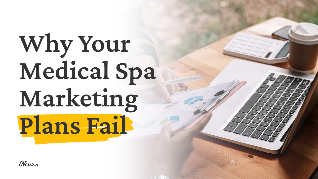 Why Medical Spa Marketing Plans Fail & How to Fix Them